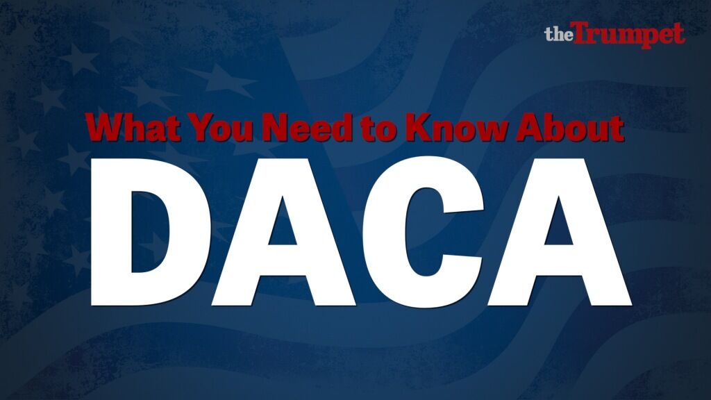 What You Need to Know About DACA | theTrumpet.com